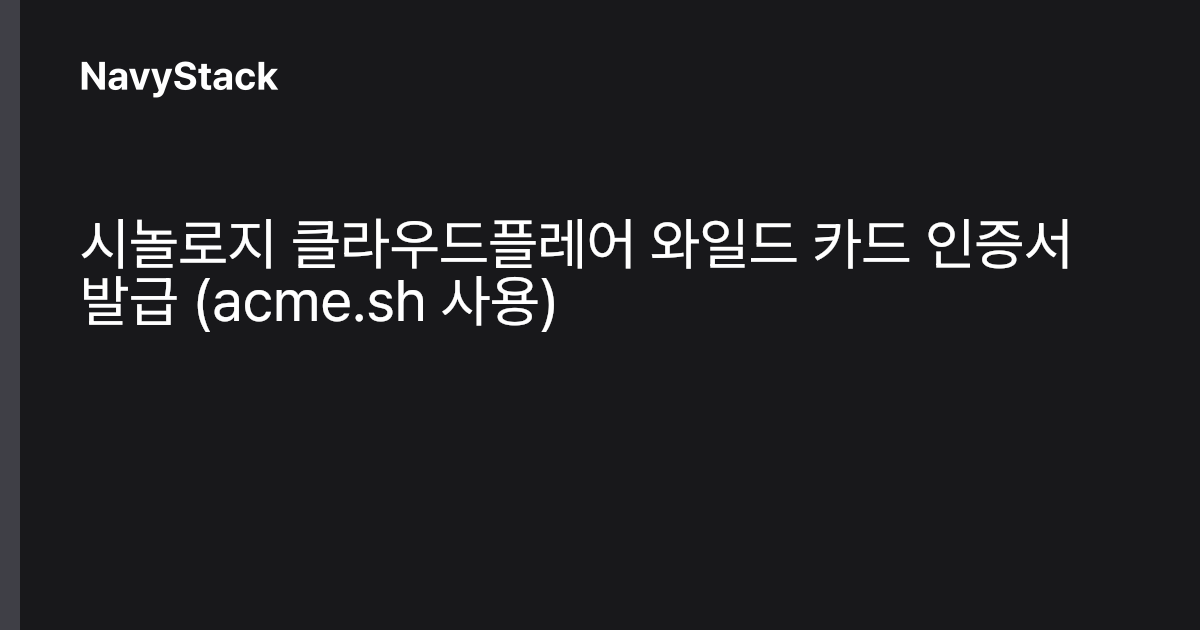 시놀로지 클라우드플레어 와일드 카드 인증서 발급 Acmesh 사용 Navystack
